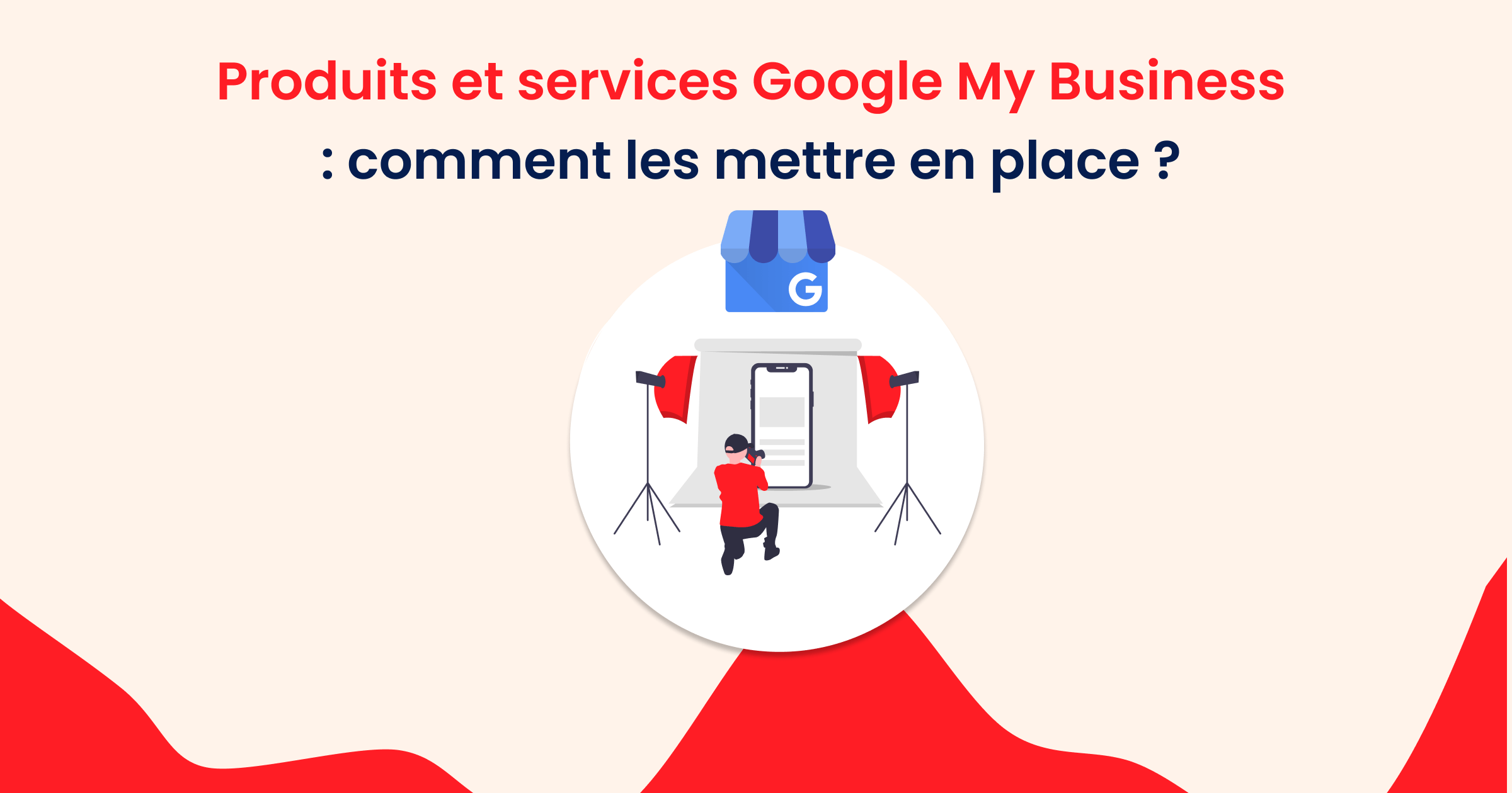 Produits & Services Google My Business : comment les mettre en place