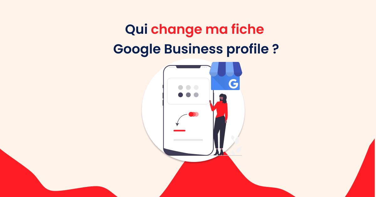 Qui modifie ma fiche Google Business ? (les solutions)
