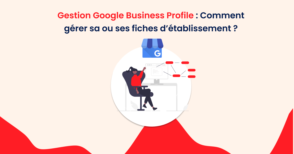 Gestion Google Business Profile : gérer une ou plusieurs fiches