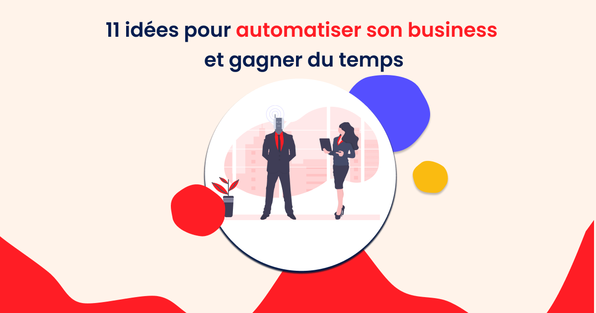 11 idées pour automatiser votre business et gagner du temps